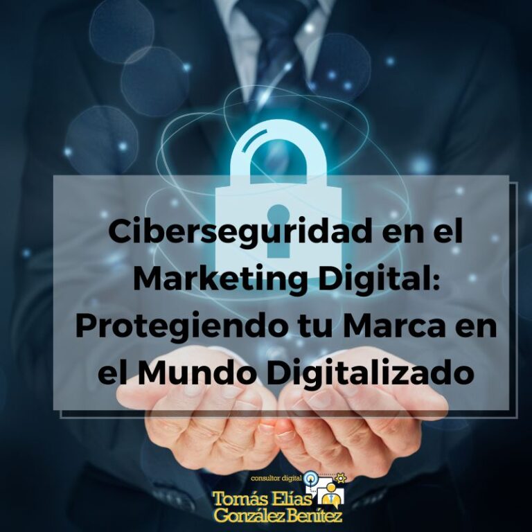 Ciberseguridad en el Marketing Digital: Protegiendo tu Marca
